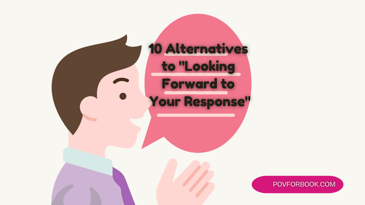10 Best Alternatives to "Looking Forward to Your Response"